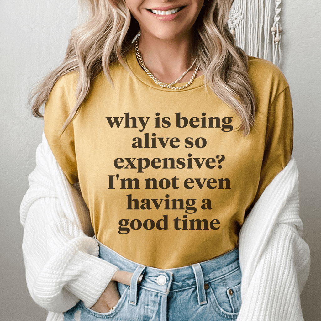 Why Is Being Alive So Expensive Tee | Inspire Uplift