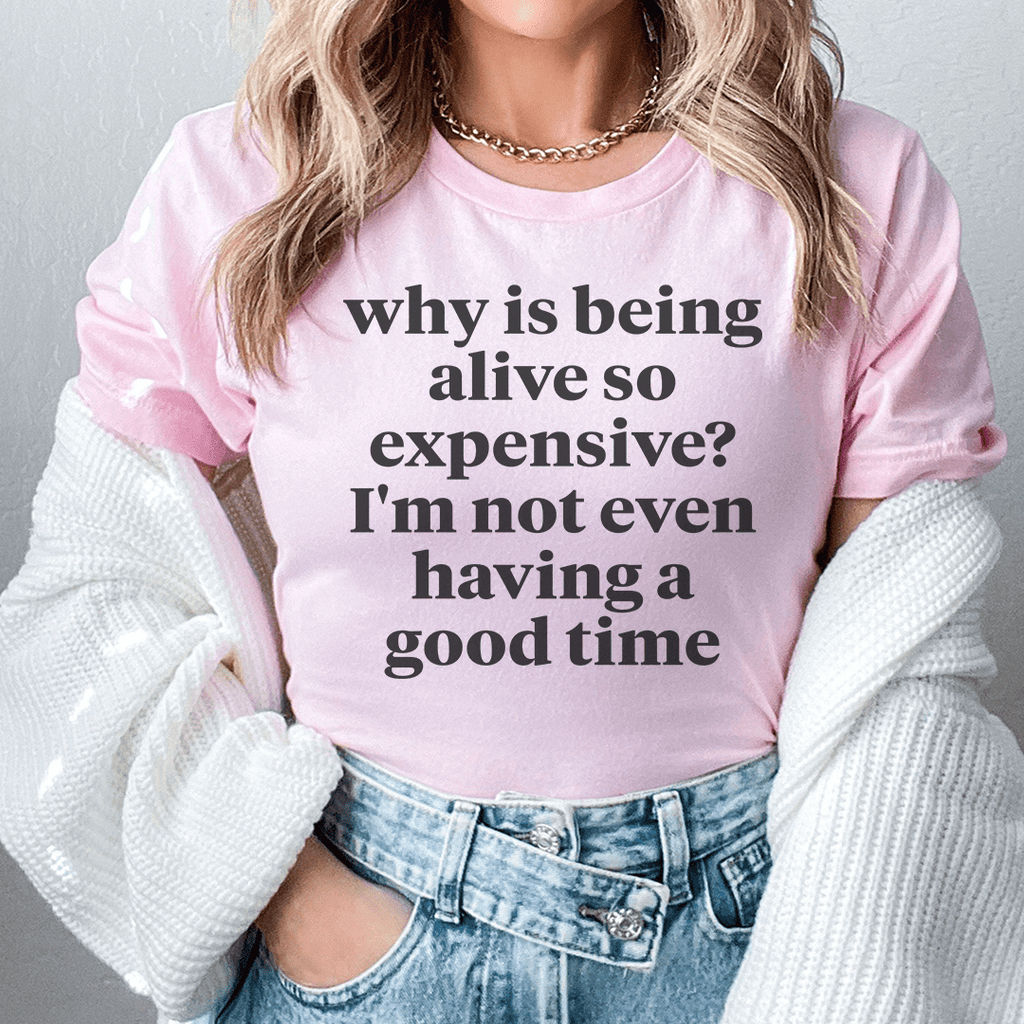 Why Is Being Alive So Expensive Tee - Inspire Uplift