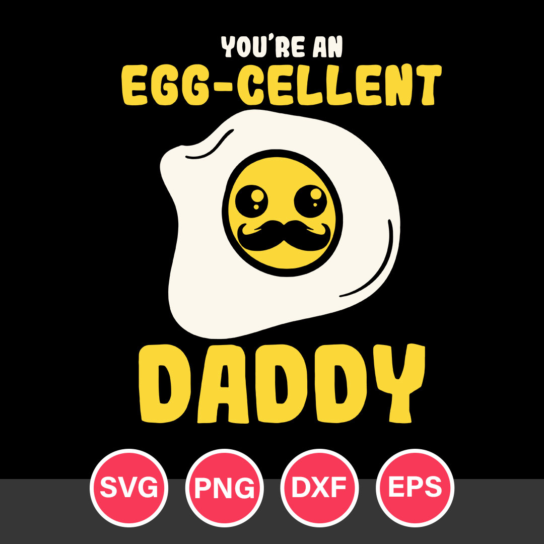 You're An Egg Cellent Daddy Svg, Father's Day Svg, Png Dxf E | Inspire ...