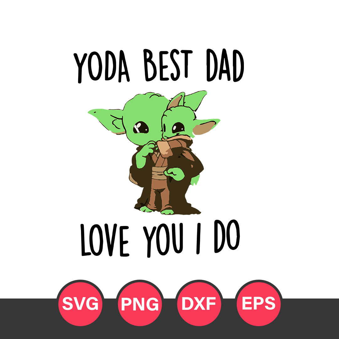 Yoda Best Dad Love You I Do Svg Yoda Best Dad Svg Fathers Inspire Uplift