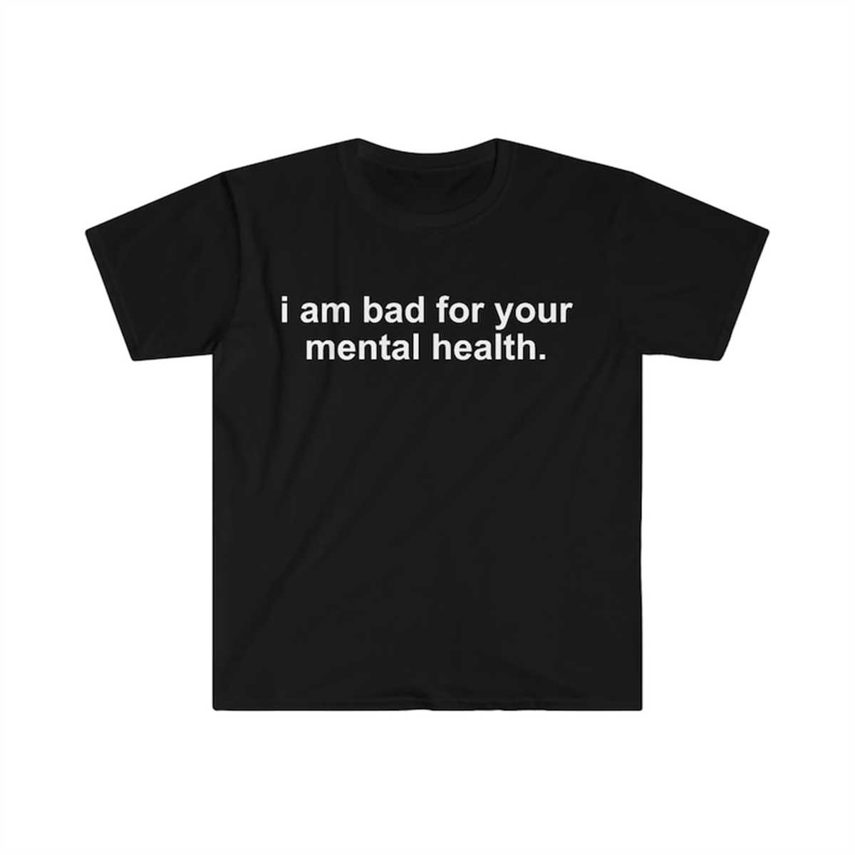 i am bad for your mental health Funny Meme T Shirt - Inspire Uplift