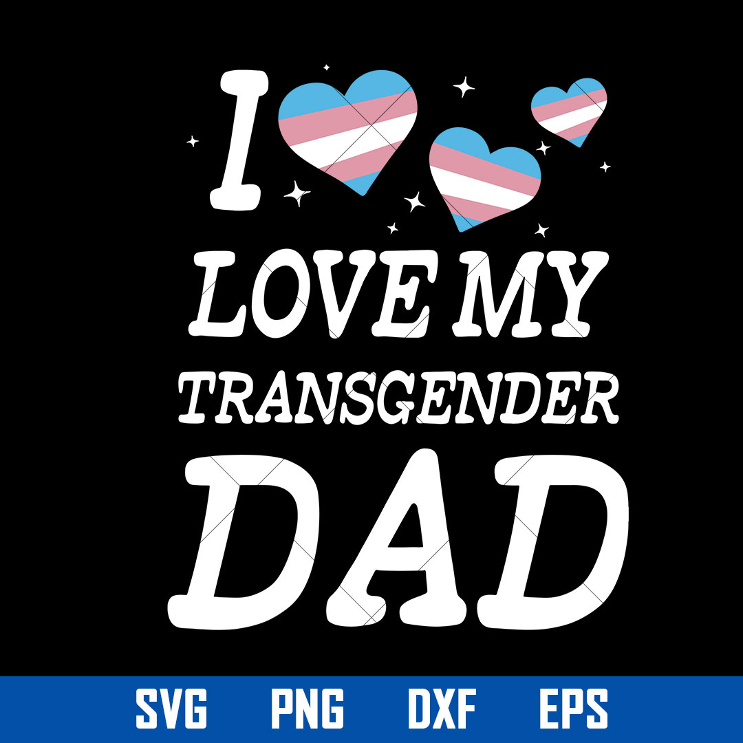 I Love My Transgender Dad Svg, Father's Day Svg, Png Dxf Eps - Inspire ...