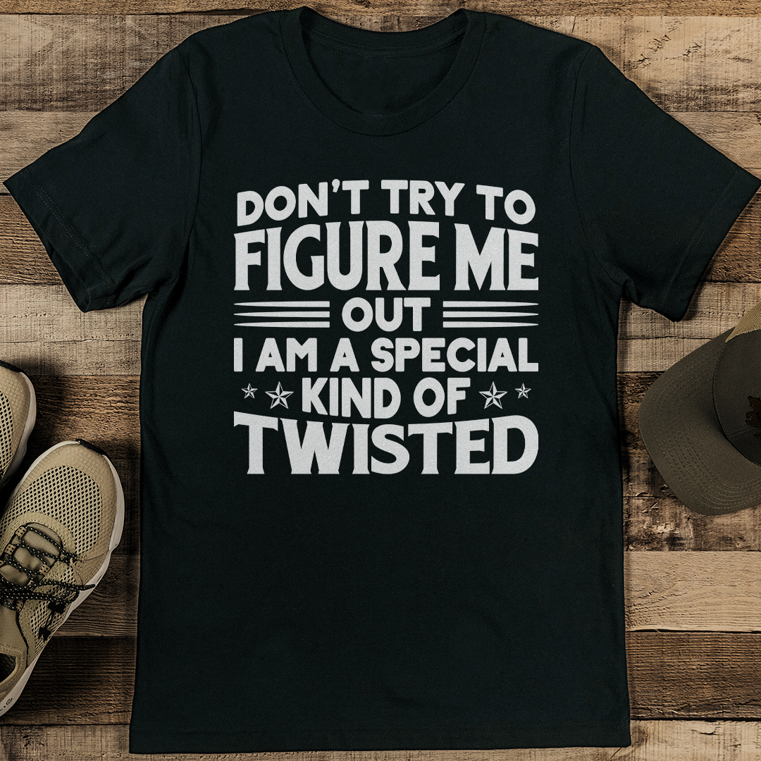 Don’t Try To Figure Me Out I Am A Special Kind Of Twisted Te - Inspire ...