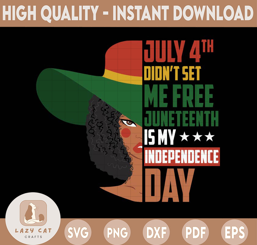 July 4th Didn't Set Me Free Juneteenth Is My Independence Da - Inspire ...