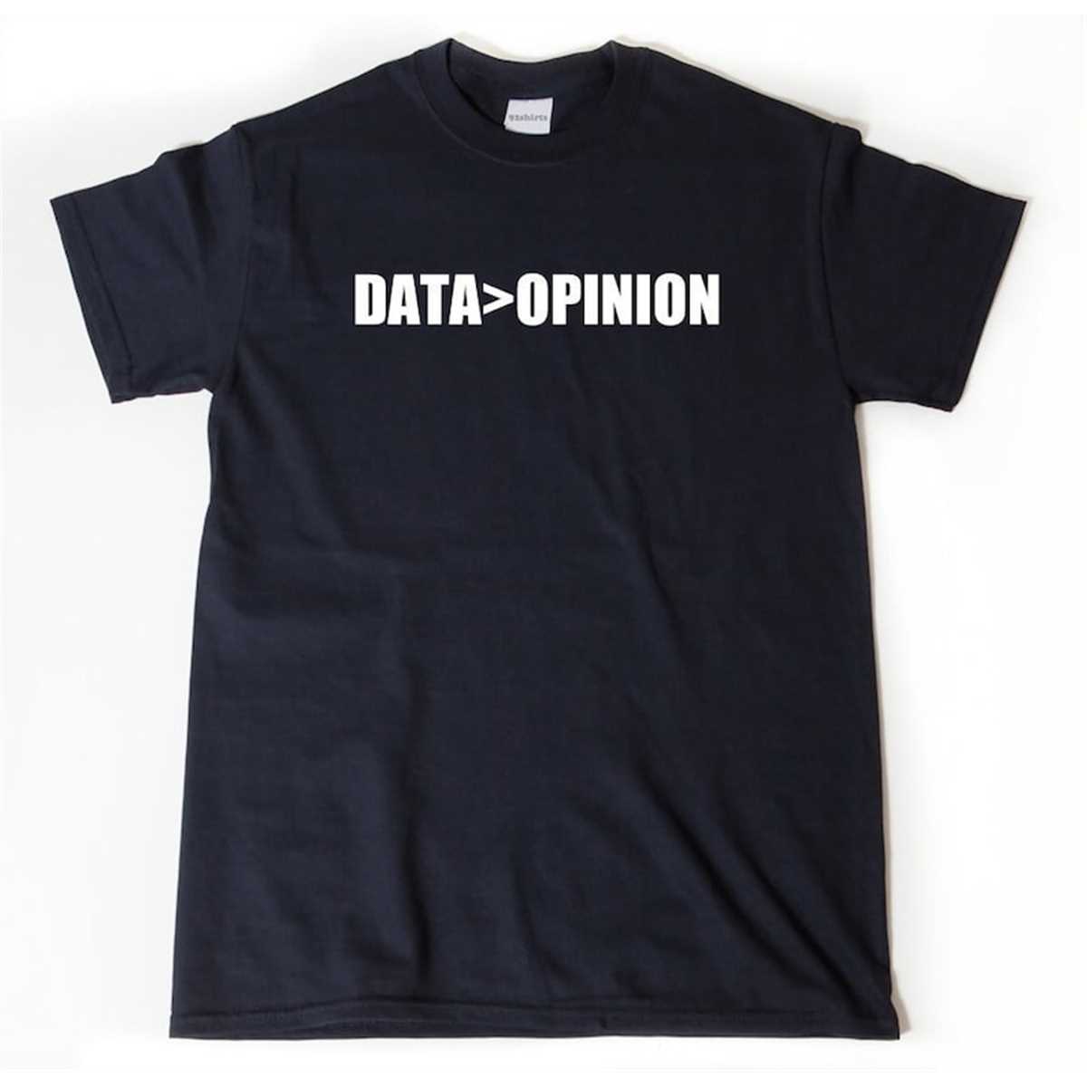 Data Is Greater Than Opinion T-shirt, Data Opinion Shirt, S | Inspire ...