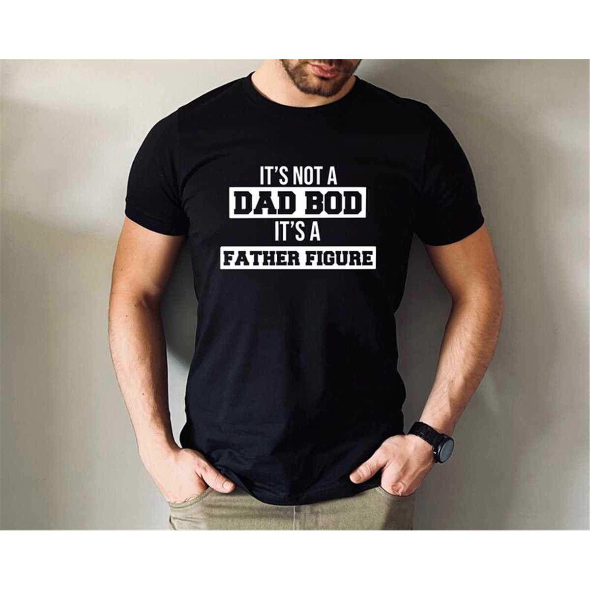 It's Not a Dad Bod It's a Father Figure Shirt, Father's Day - Inspire ...