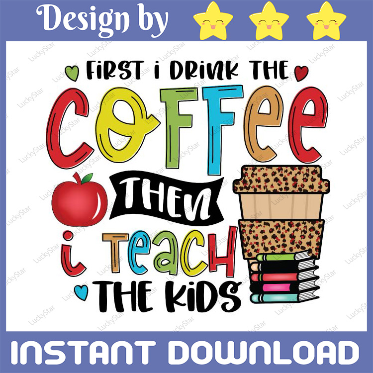 First I drink the coffee then I teach the kids Png, Teacher | Inspire ...