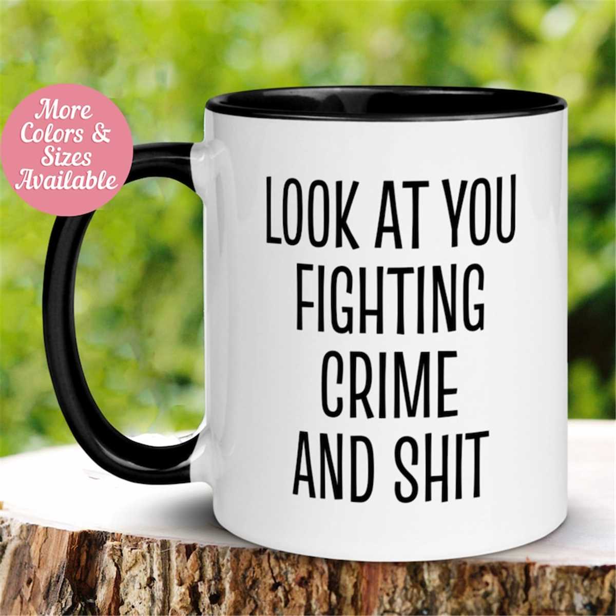 Police Office Mug, Look At You Fighting Crime and Shit Mug, | Inspire ...