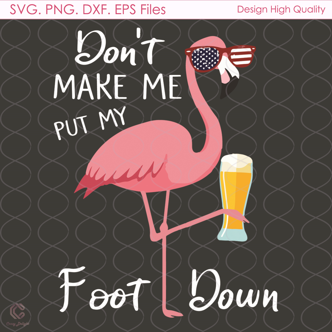 Dont Make Me Put My Foot Down Svg, 4th Of July Svg, Flamingo | Inspire ...