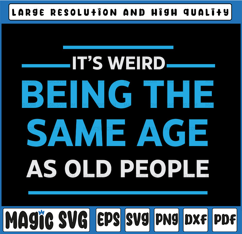 It's Weird Being The Same Age As Old People SVG, Weird Age, | Inspire ...