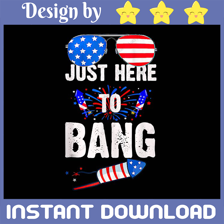 4th of July Png, Just Here To Bang Png, Fourth Of July Quote | Inspire ...