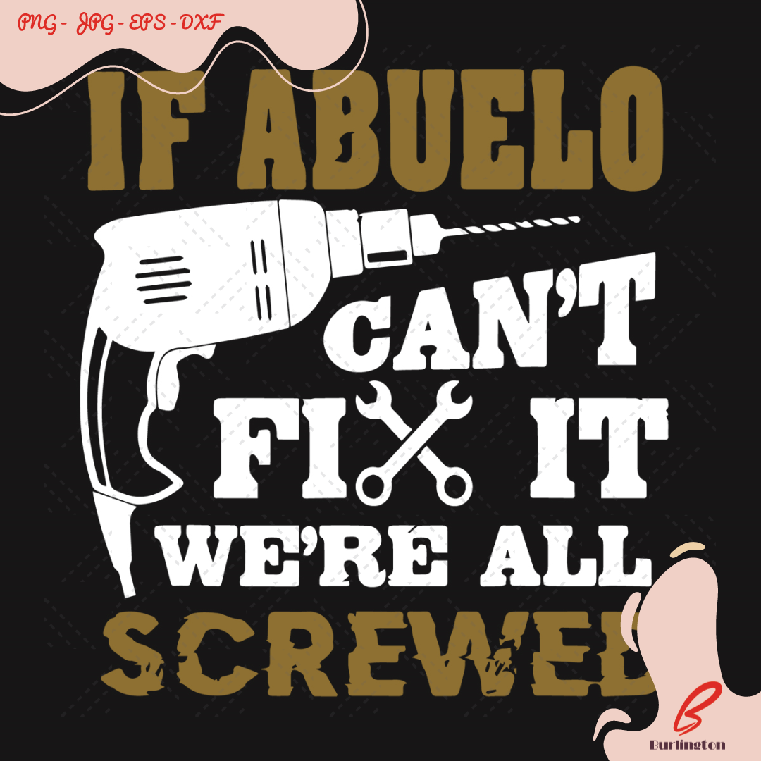 If Abuelo Can Not Fix It We Are All Screwed Svg, T | Inspire Uplift