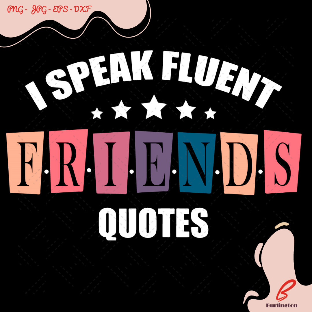I Speak Fluent Friends Quotes Svg, Trending Svg, S | Inspire Uplift