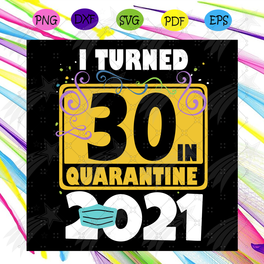 I Turned 30 In Quarantine 2021 Svg, Birthday Svg, 30 Birthda | Inspire ...