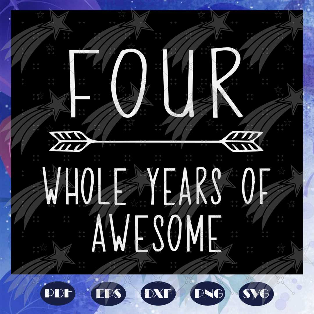 Four Whole Years Of Awesome Svg, 4th Birthday, Four Year Old - Inspire ...