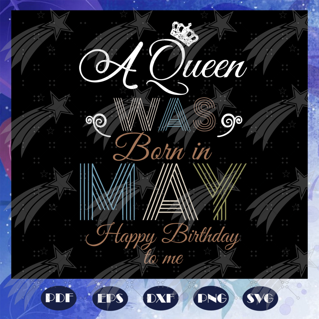 A queen was born in May svg, Queen Born In May Svg, May Girl - Inspire ...