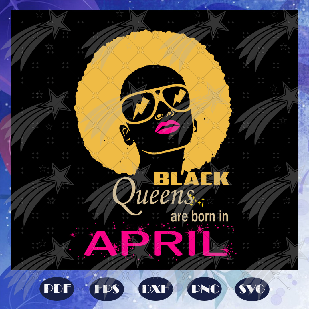 Black Queens Are Born In April, April Girl Svg, Born In Apri | Inspire ...