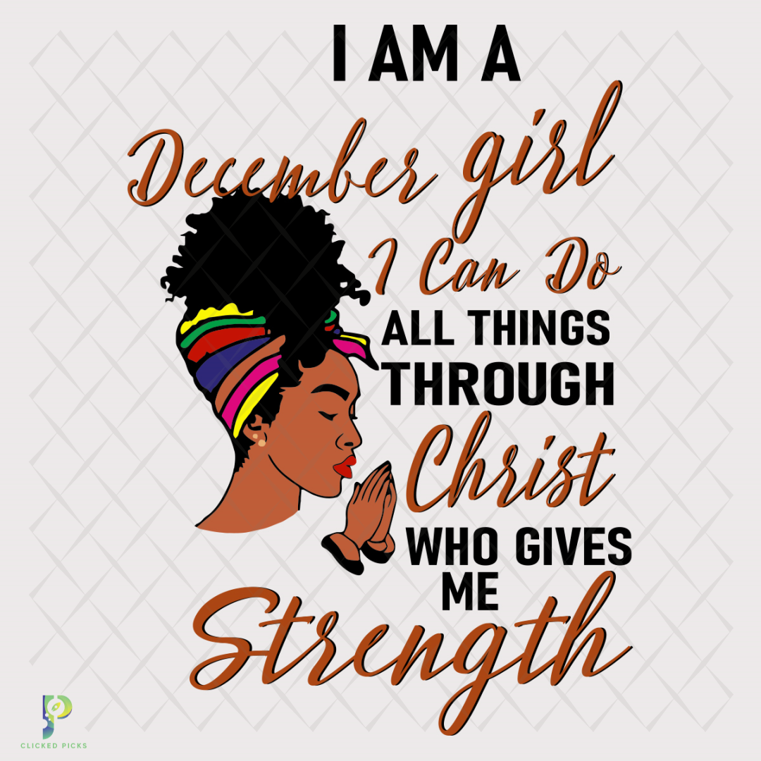I Am A December Girl I Can Do All Things Through | Inspire Uplift