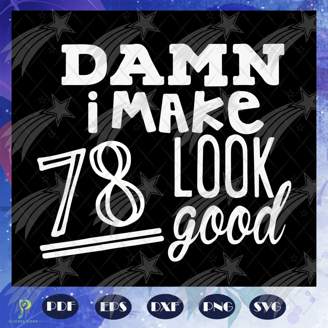 Damn I Make 79 Look Good, Born In 1941 1941 Svg, | Inspire Uplift