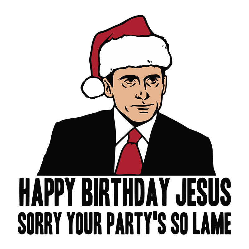 Happy Birthday Jesus Sorry Your Party's So Lame Funny Office | Inspire ...