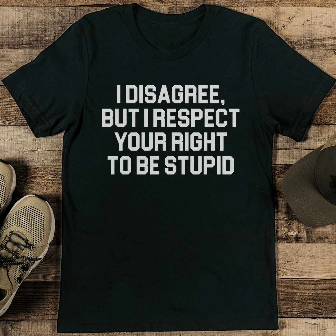I Disagree But I Respect Your Right To Be Stupid Tee - Inspire Uplift