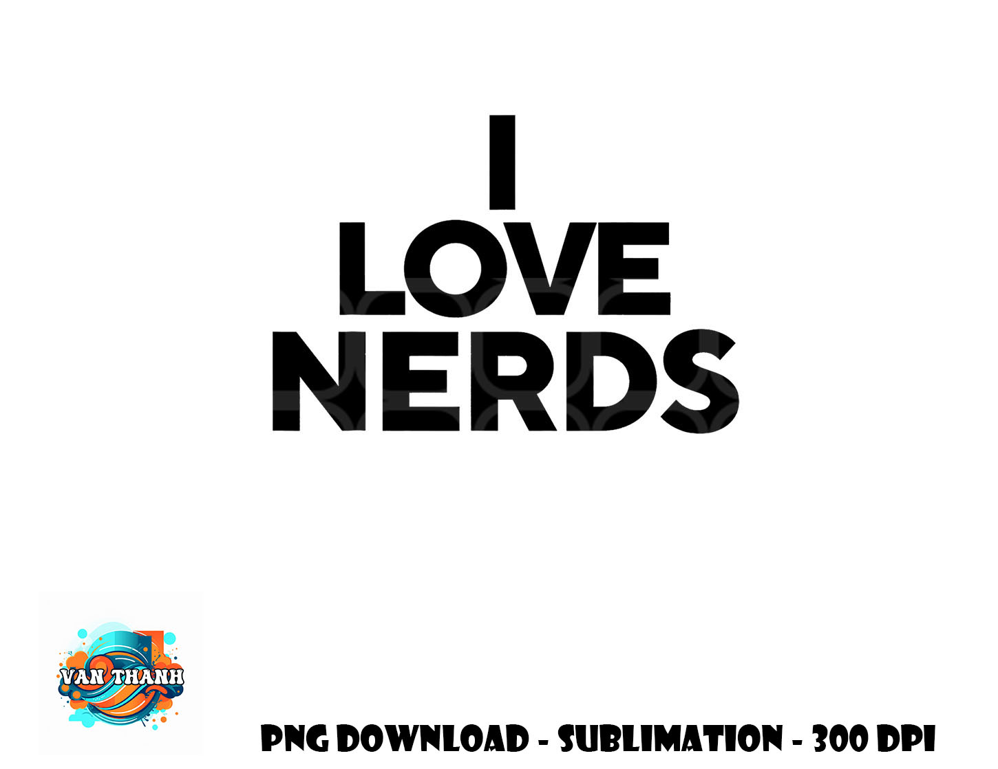 I Love Nerds png, digital download copy - Inspire Uplift