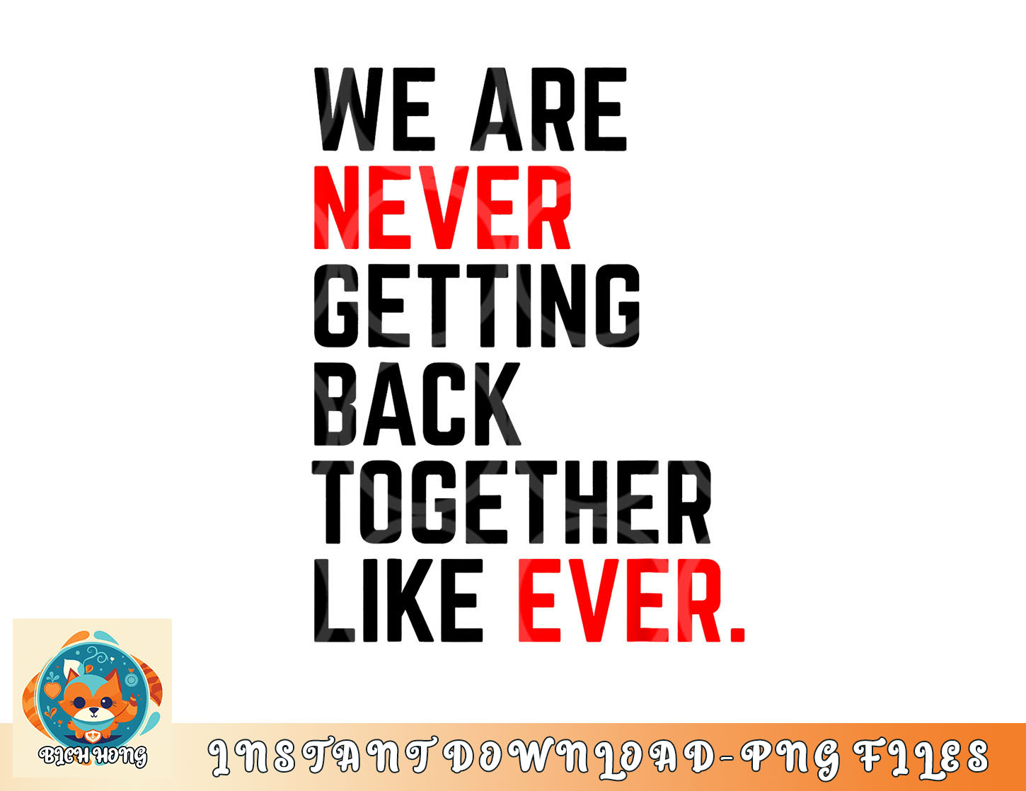 We Are Never Getting Back Together Like Ever For Men Women p | Inspire ...