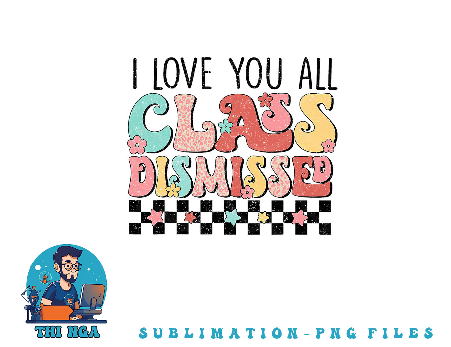 I Love You All Class Dismissed Groovy Teacher Last Day png, | Inspire ...