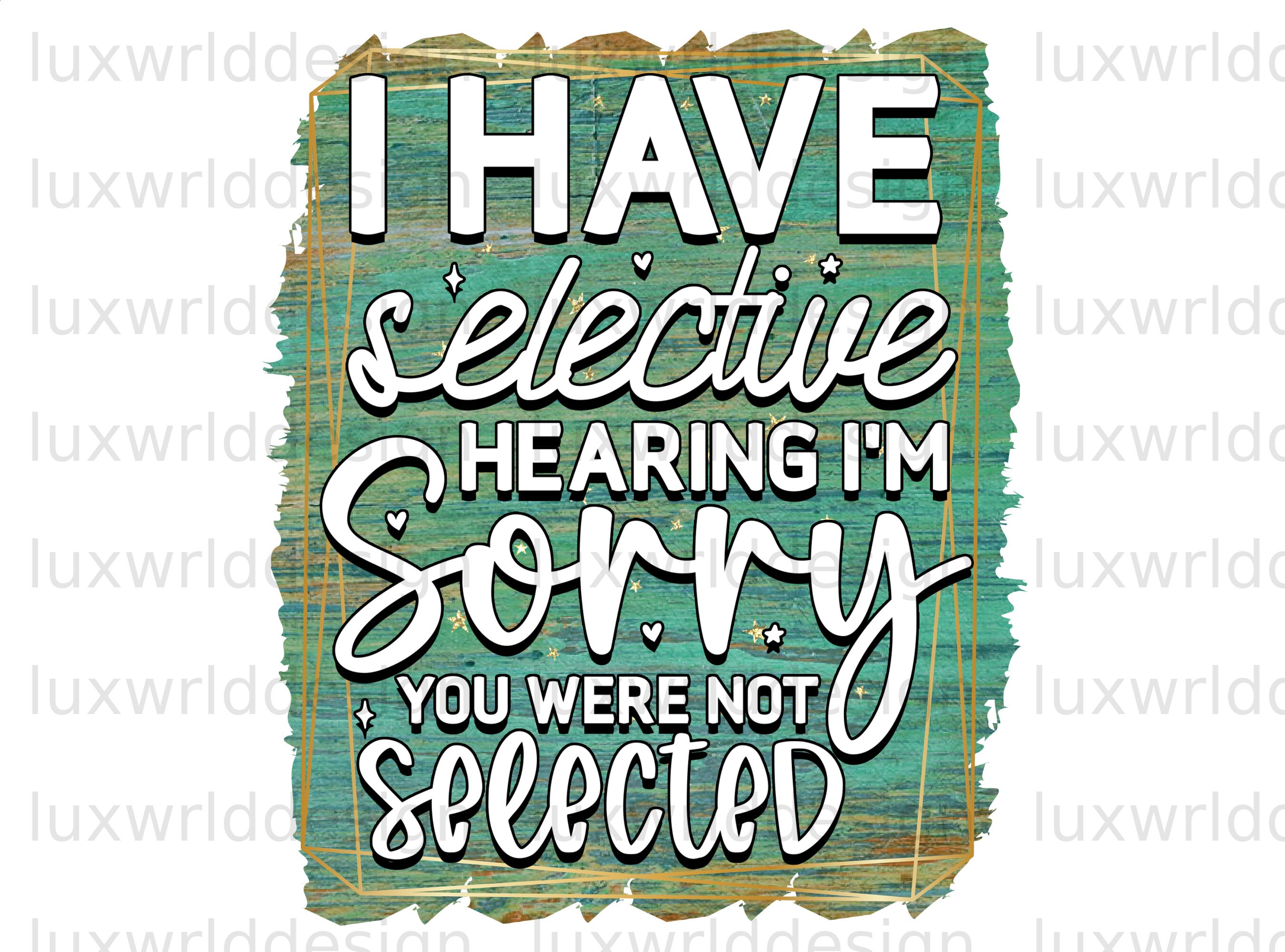 I Have Selective Hearing Im Sorry You Were Not Sel | Inspire Uplift