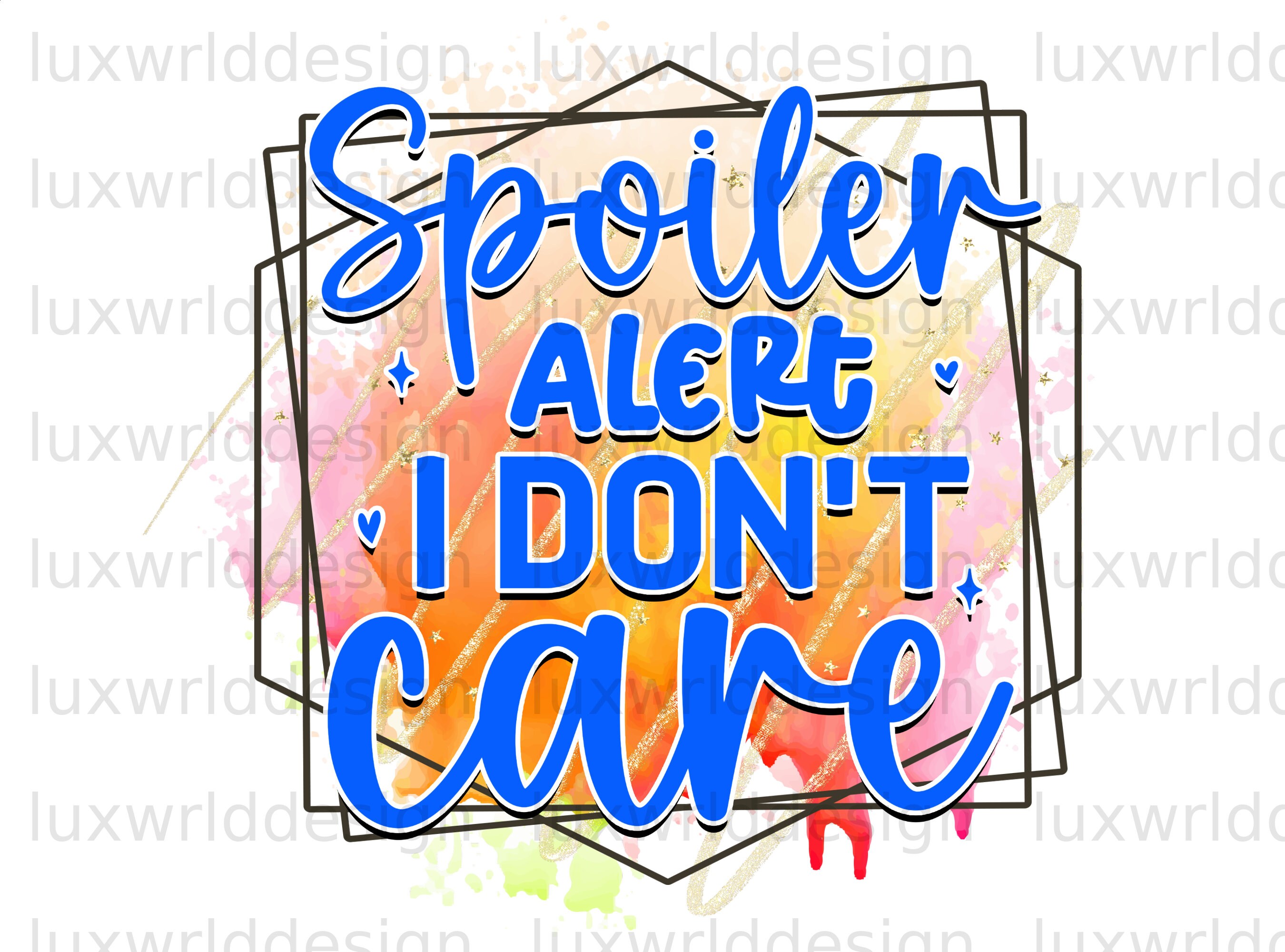 Spoiler Alert I Dont Care PNG Funny Quotes Sarca | Inspire Uplift