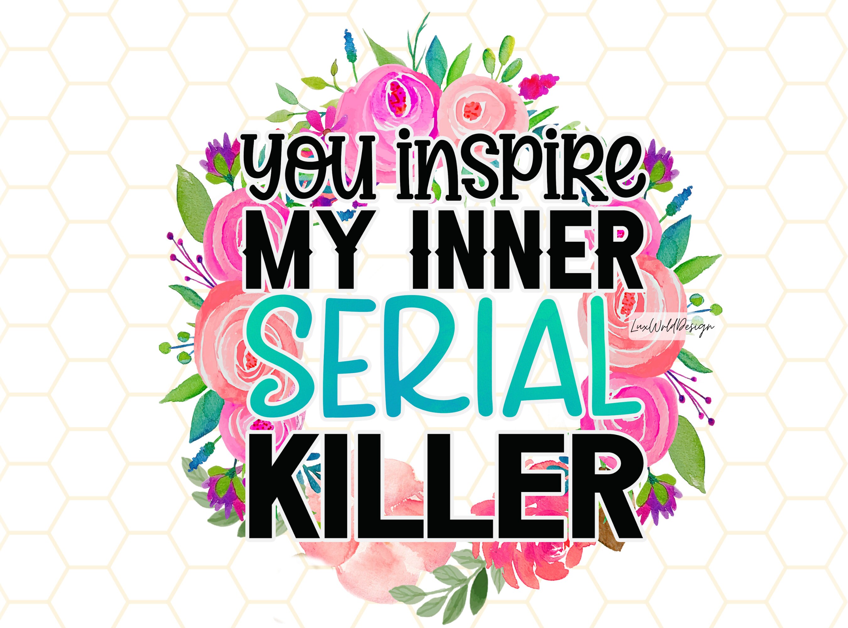 You Inspire My Inner Serial Killer PNG Funny Quot - Inspire Uplift