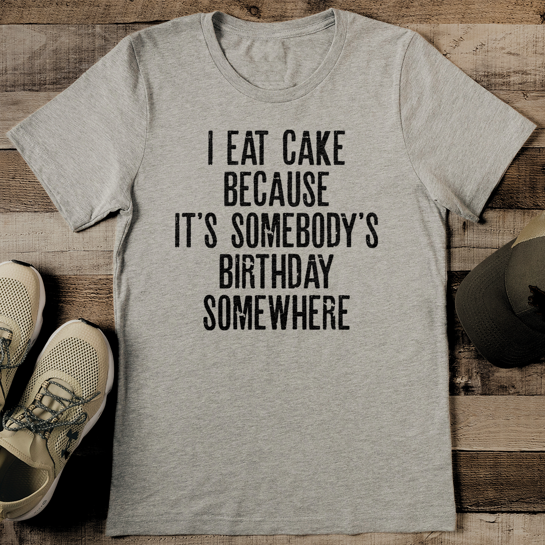 I Eat Cake Because It's Somebody's Birthday Somewhere Tee | Inspire Uplift