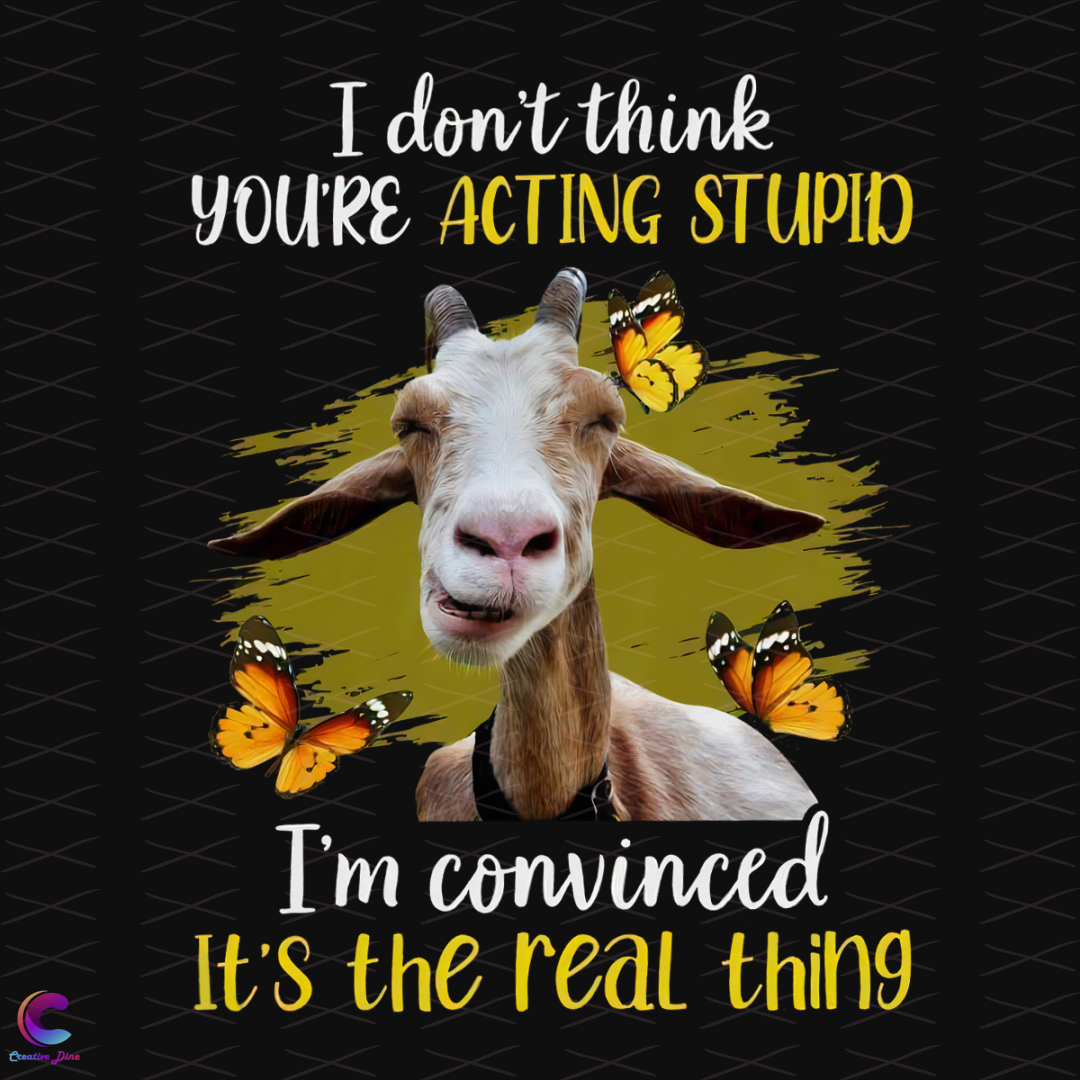 I Do Not Think You Are Acting Stupid I Am Convinced It's The | Inspire ...