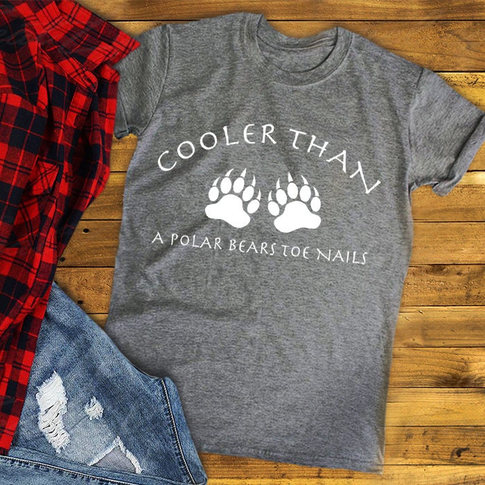 Funny Animal Shirt, Cooler Then A Polar Bears Toe Nails T-sh | Inspire ...