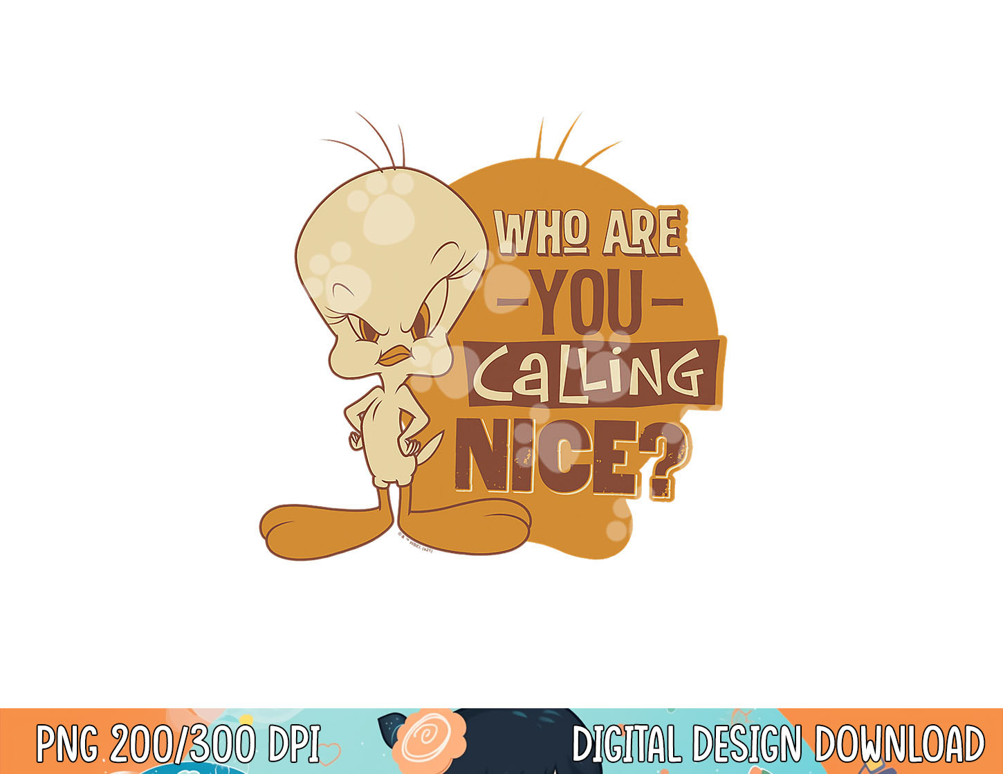 Looney Tunes Tweety Who You Calling Nice png, sublimation | Inspire Uplift