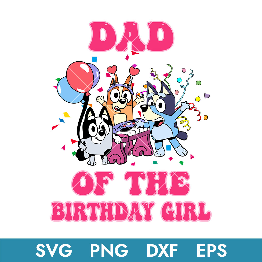 Dad Of The Birthday Girl Svg, Bluey Birthday Girl Svg, Bluey | Inspire ...