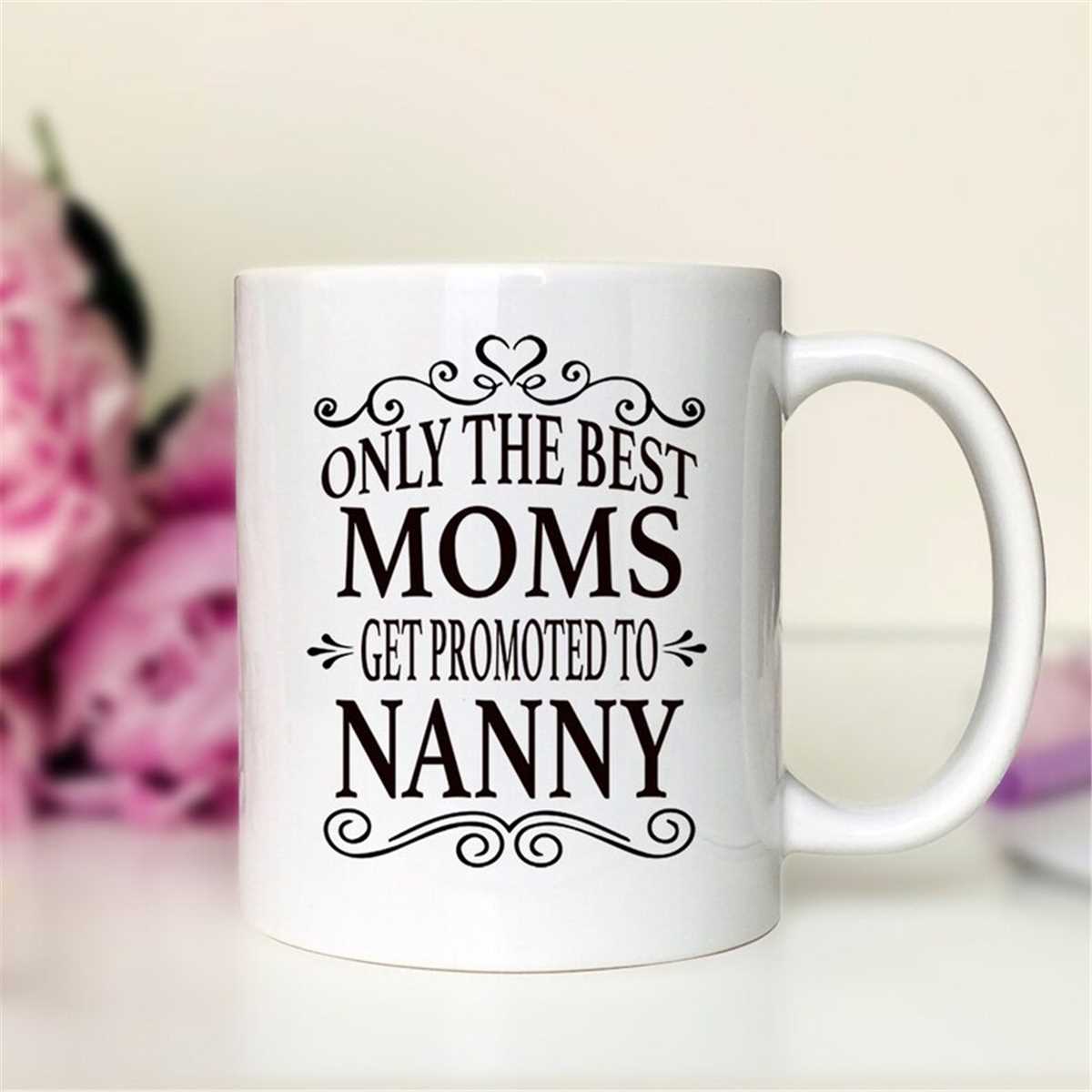 Only The Best Moms Get Promoted To Nanny Coffee Mug Nanny G | Inspire ...