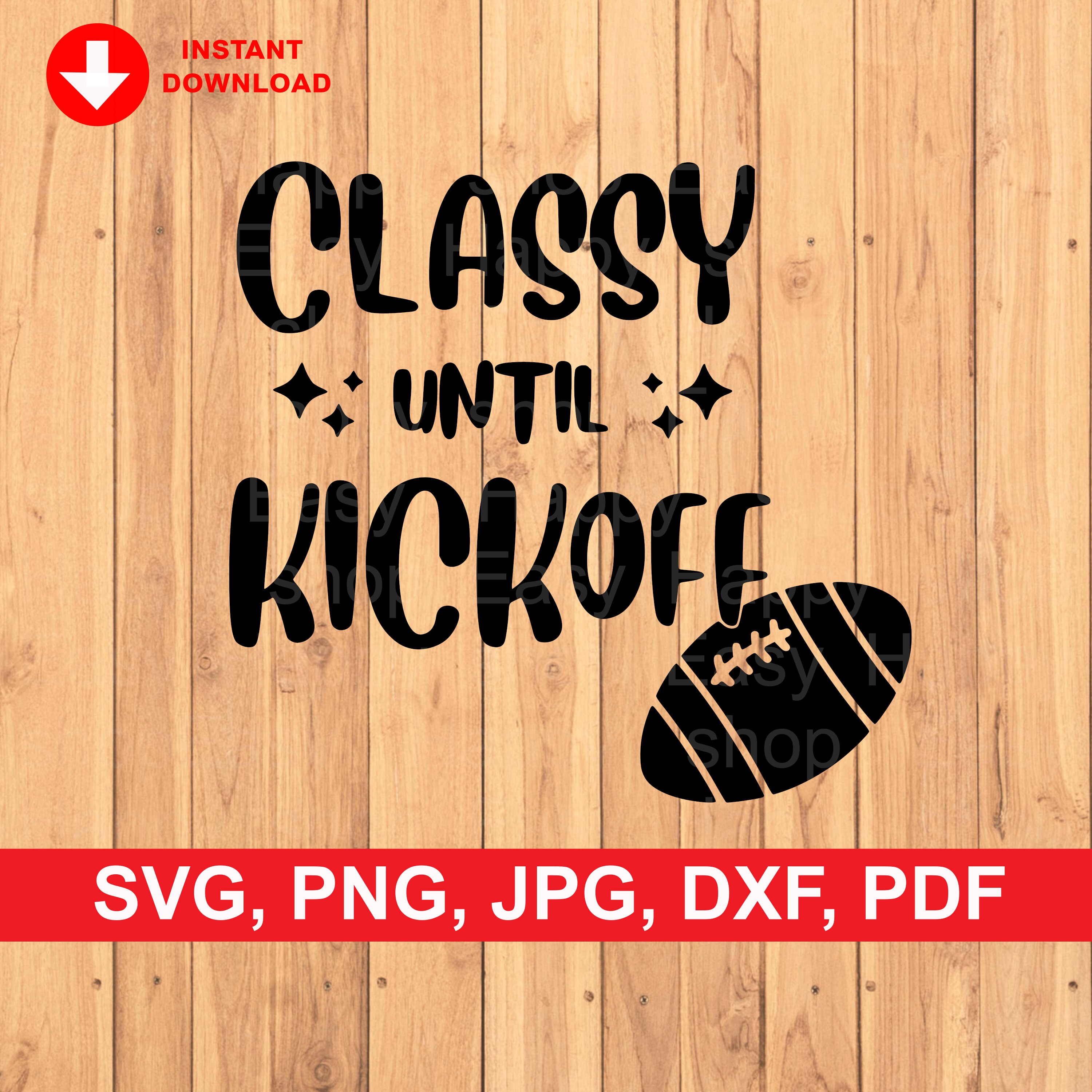 Classy Until Kickoff SVG Funny SVG Sport SVG Cute Cut fil | Inspire Uplift