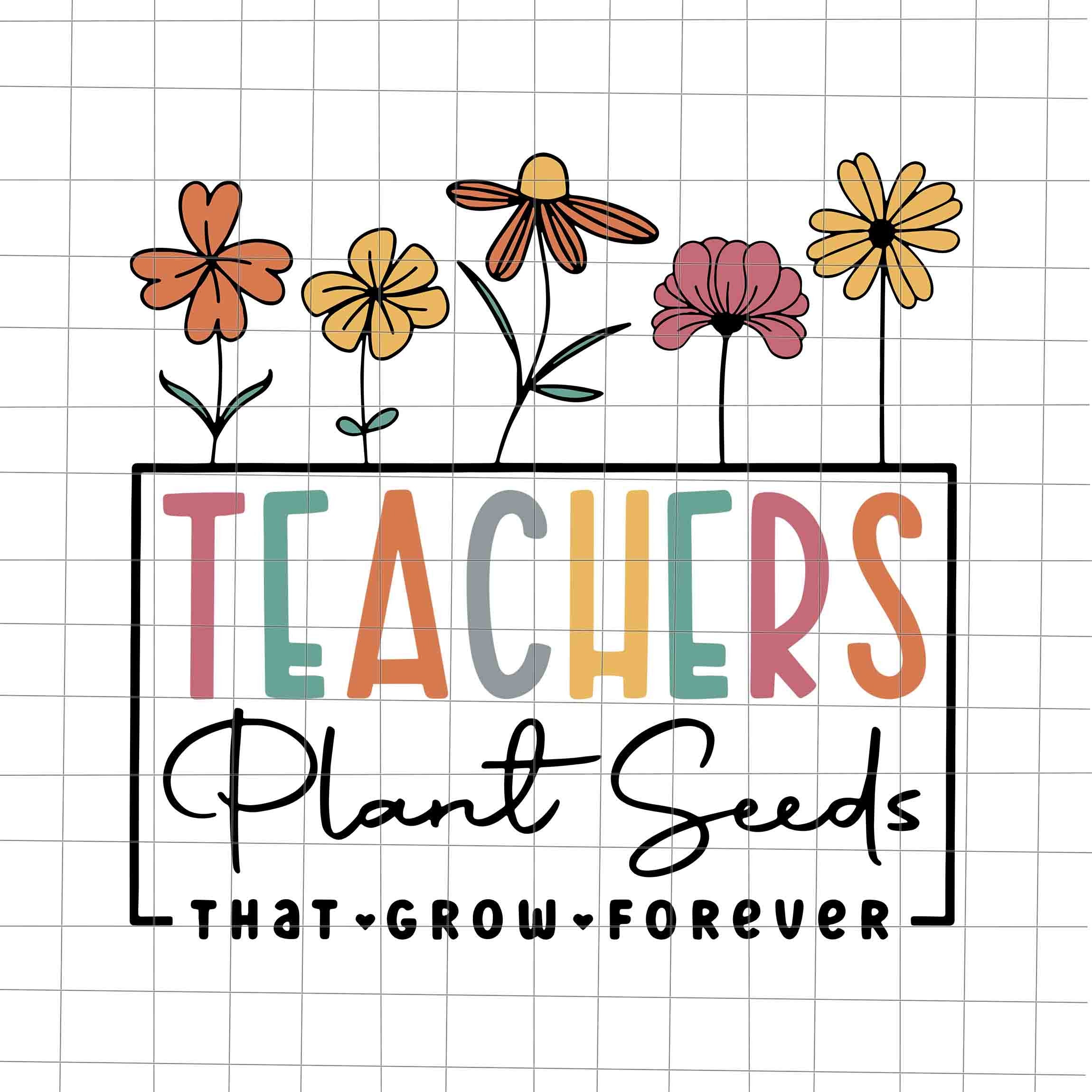 Teachers Plant Seeds That Grow Forever Svg, Teacher Quote Sv | Inspire ...