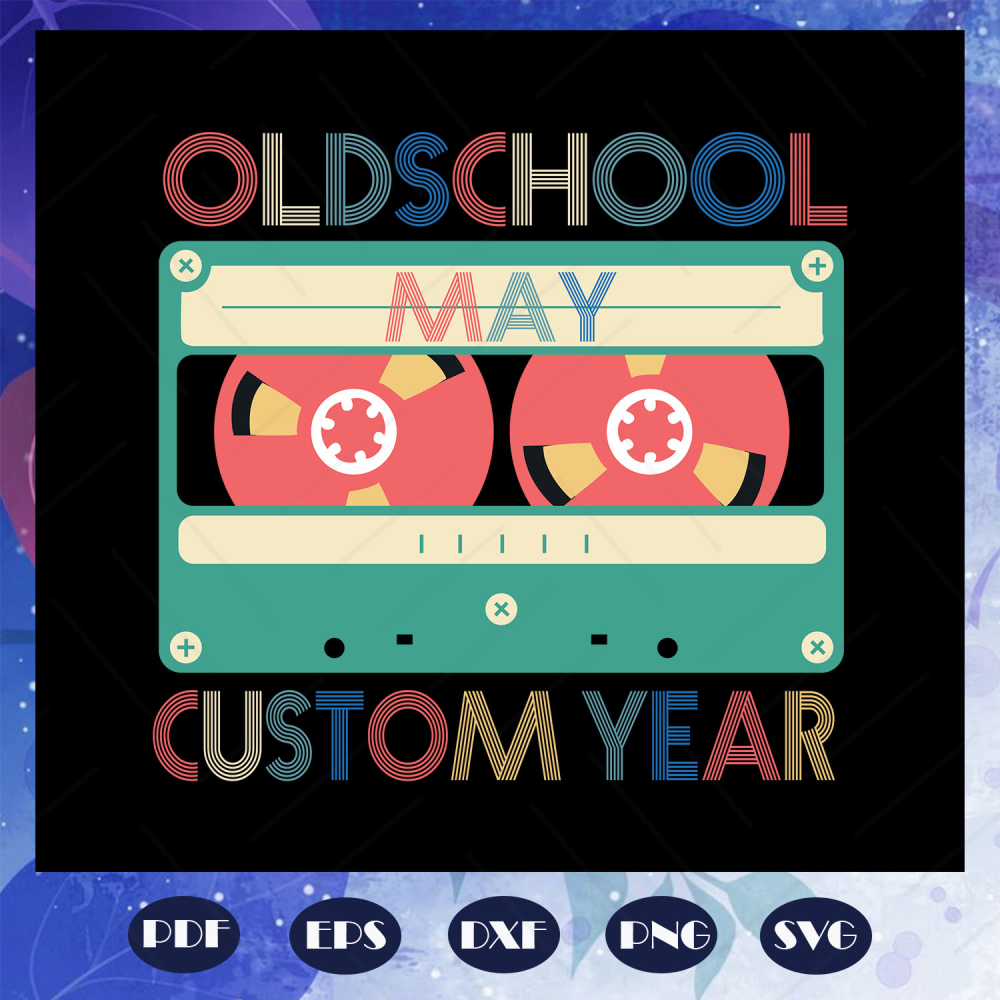 Old School May Custom Year Svg, Birthday Gift, Born In May S - Inspire ...