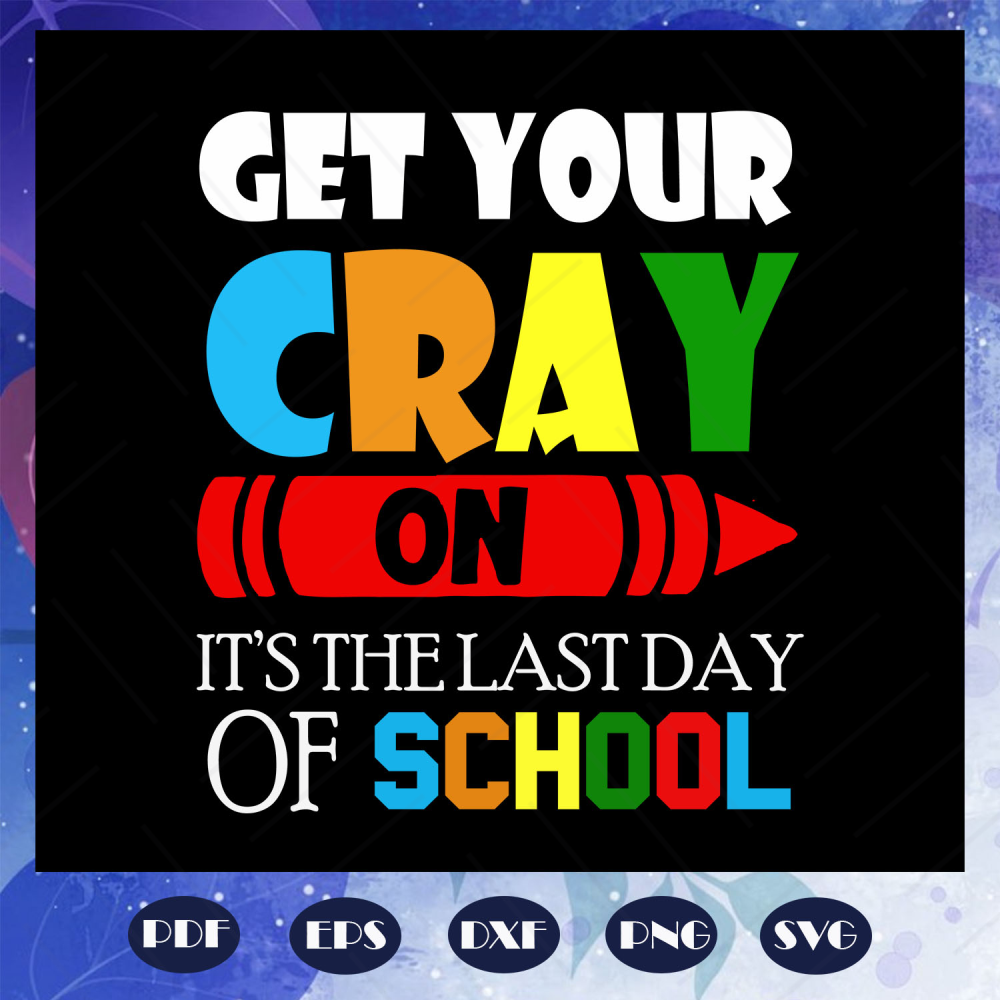 Get-your-cray-on-it-is-the-last-day-of-school-graduation-svg | Inspire ...