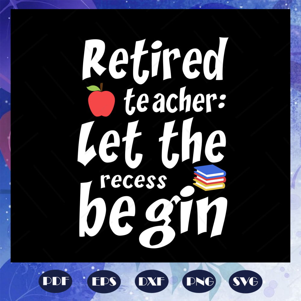 Retired teacher let the recess begin, teacher svg, teacher g | Inspire ...