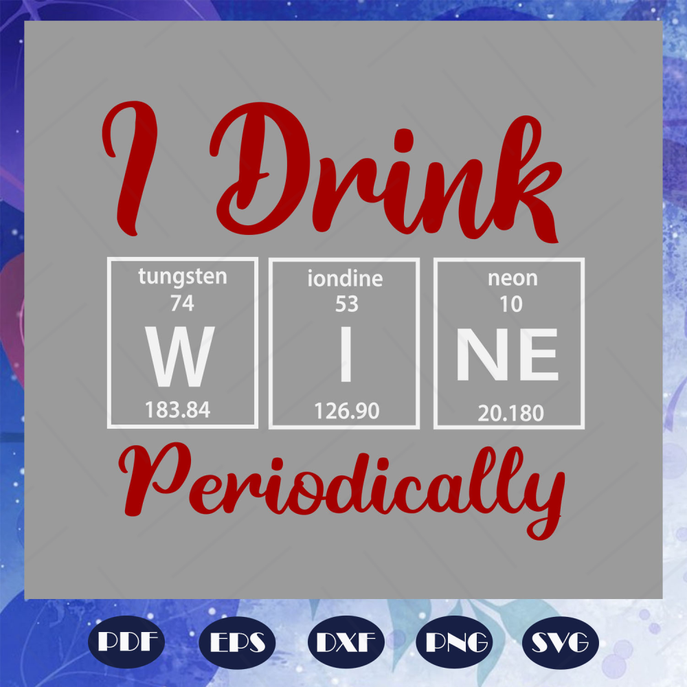 I drink wine periodically, drink wine svg, drink wine love s | Inspire ...