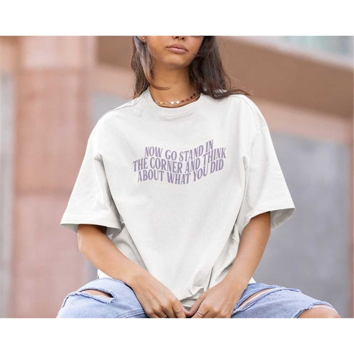 now go stand in the corner and think about what you did tee | Inspire ...