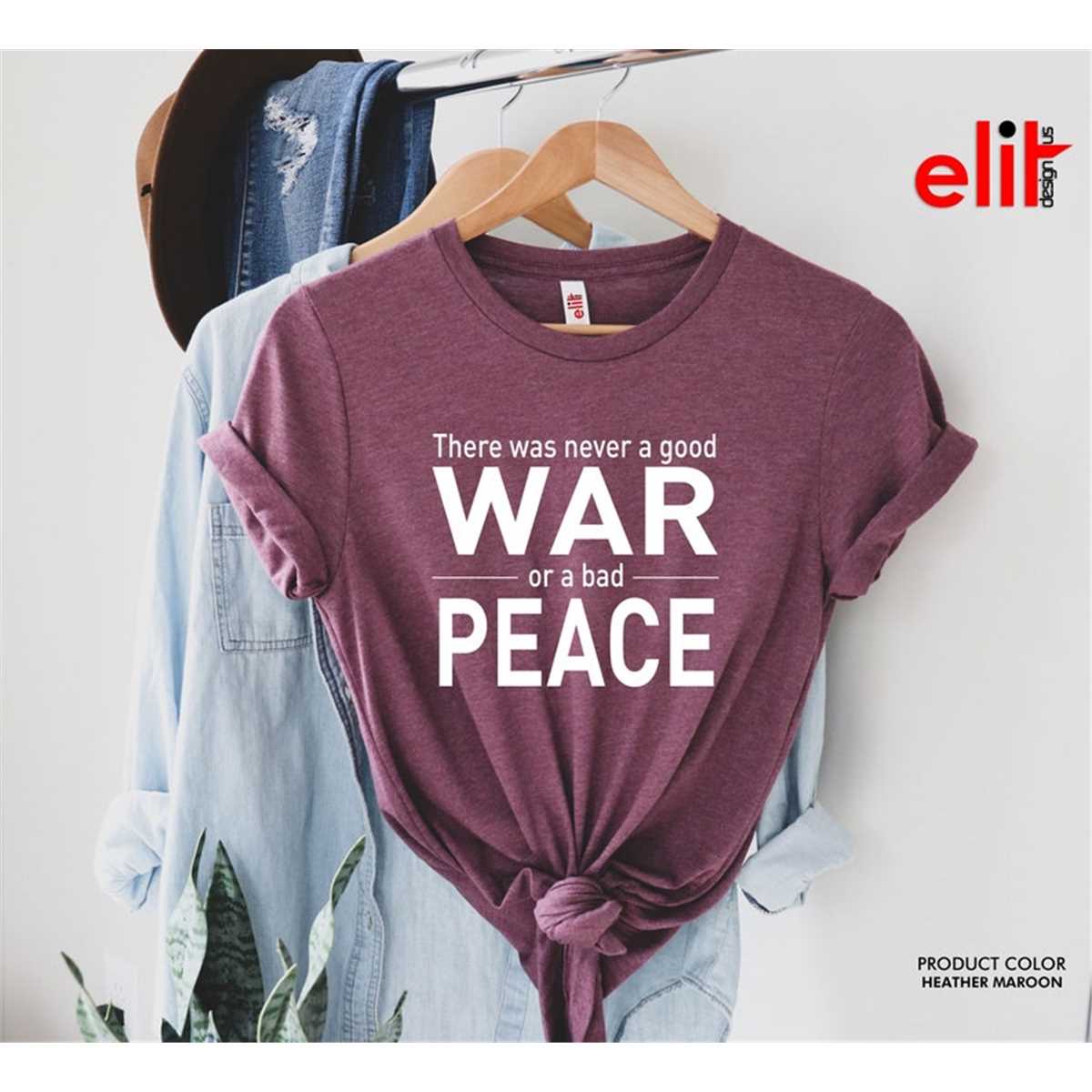 No War Shirt, There Never Was A Good War Or A Bad Peace Shir | Inspire ...