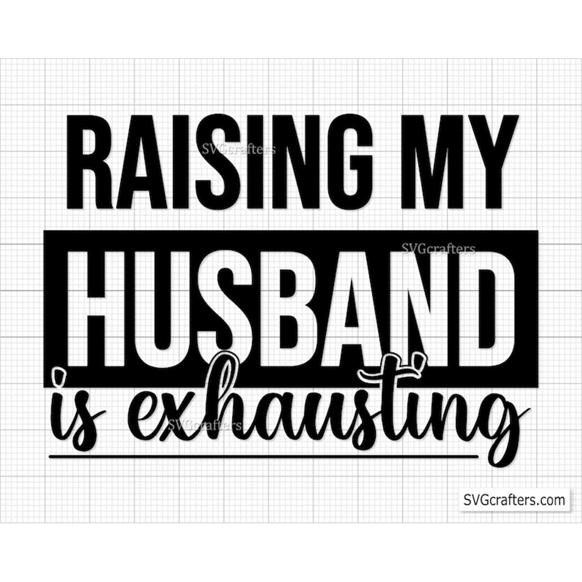 Raising My Husband Is Exhausting svg, wife svg, husband svg, - Inspire ...