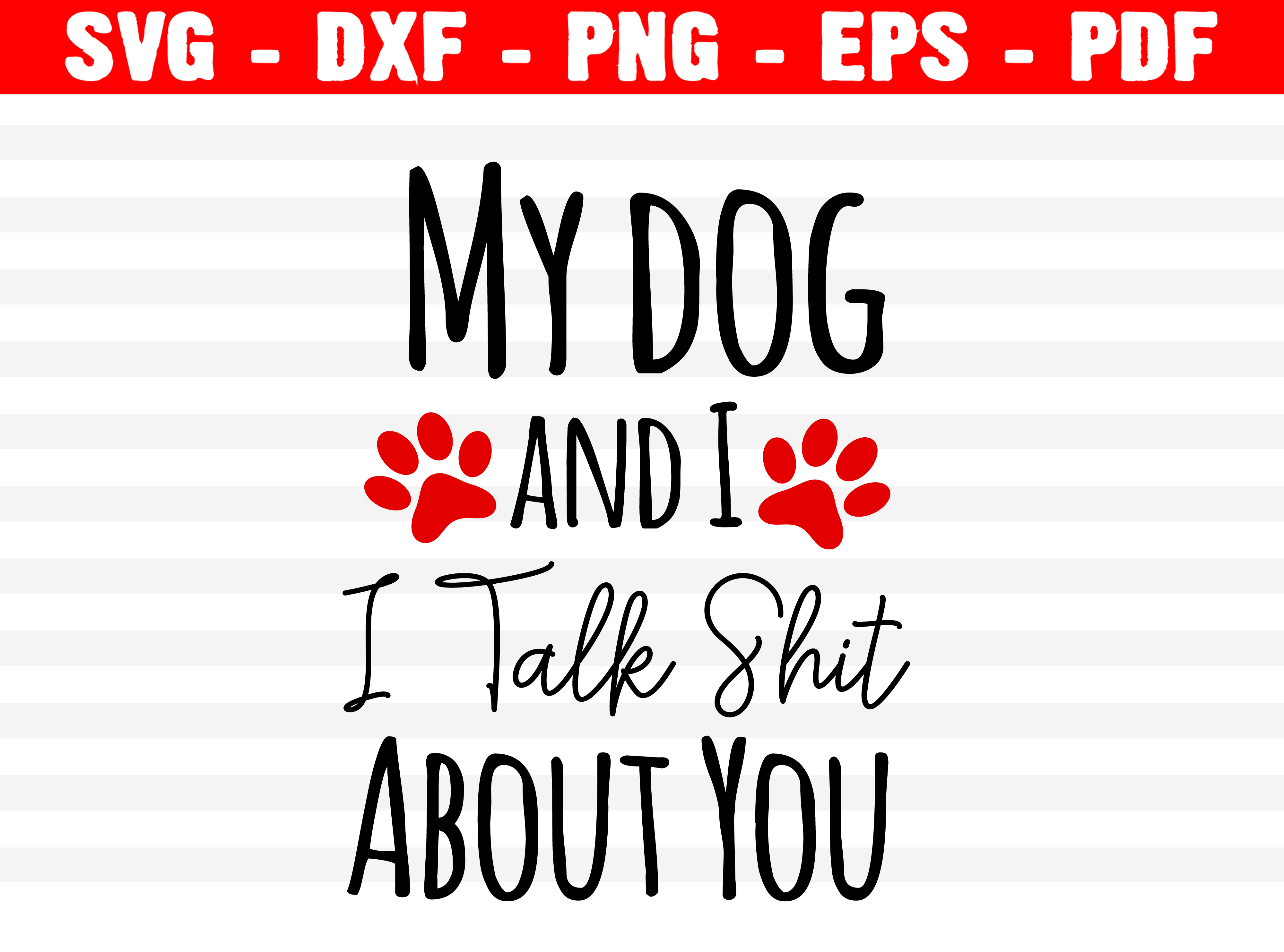 My Dog And I Talk Shit About You Svg Dog Svg Funny Dog Svg D | Inspire ...