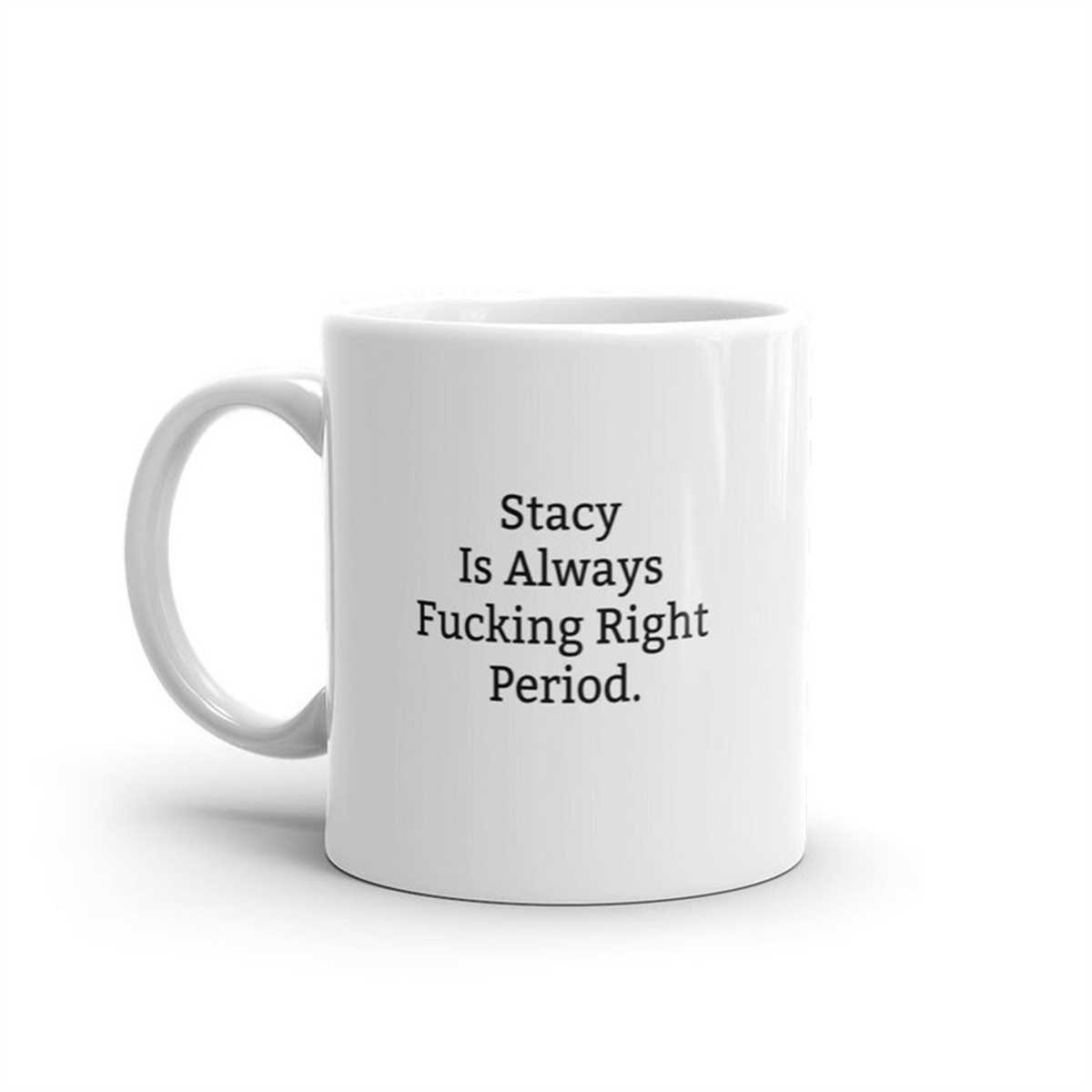Stacy Is Always Right Mug, Funny Stacy Mug, Stacy Gifts, Per | Inspire ...