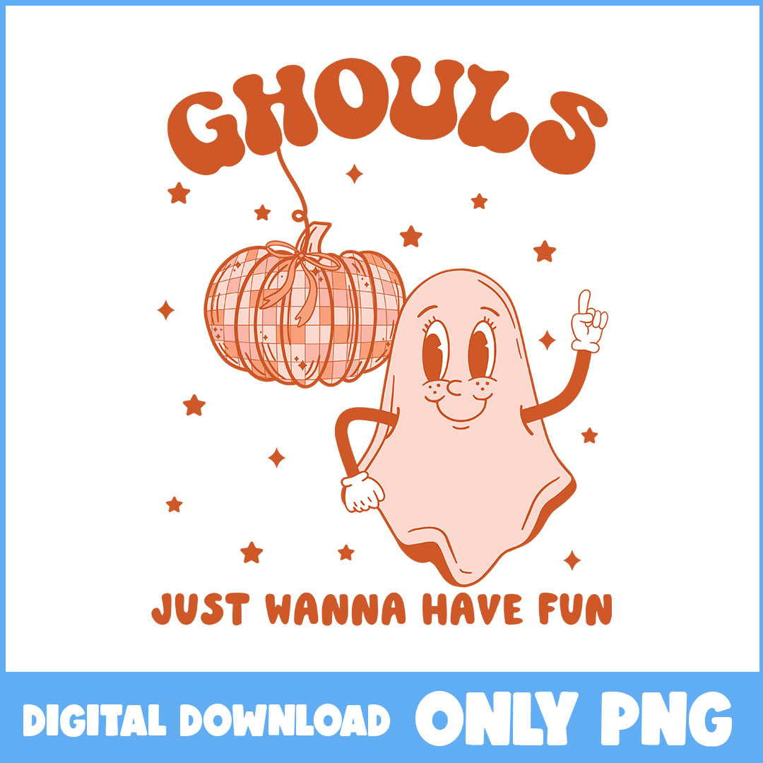 Ghouls Just Wanna Have Png, Ghouls Png, Ghost Png, Pumpkin P | Inspire ...