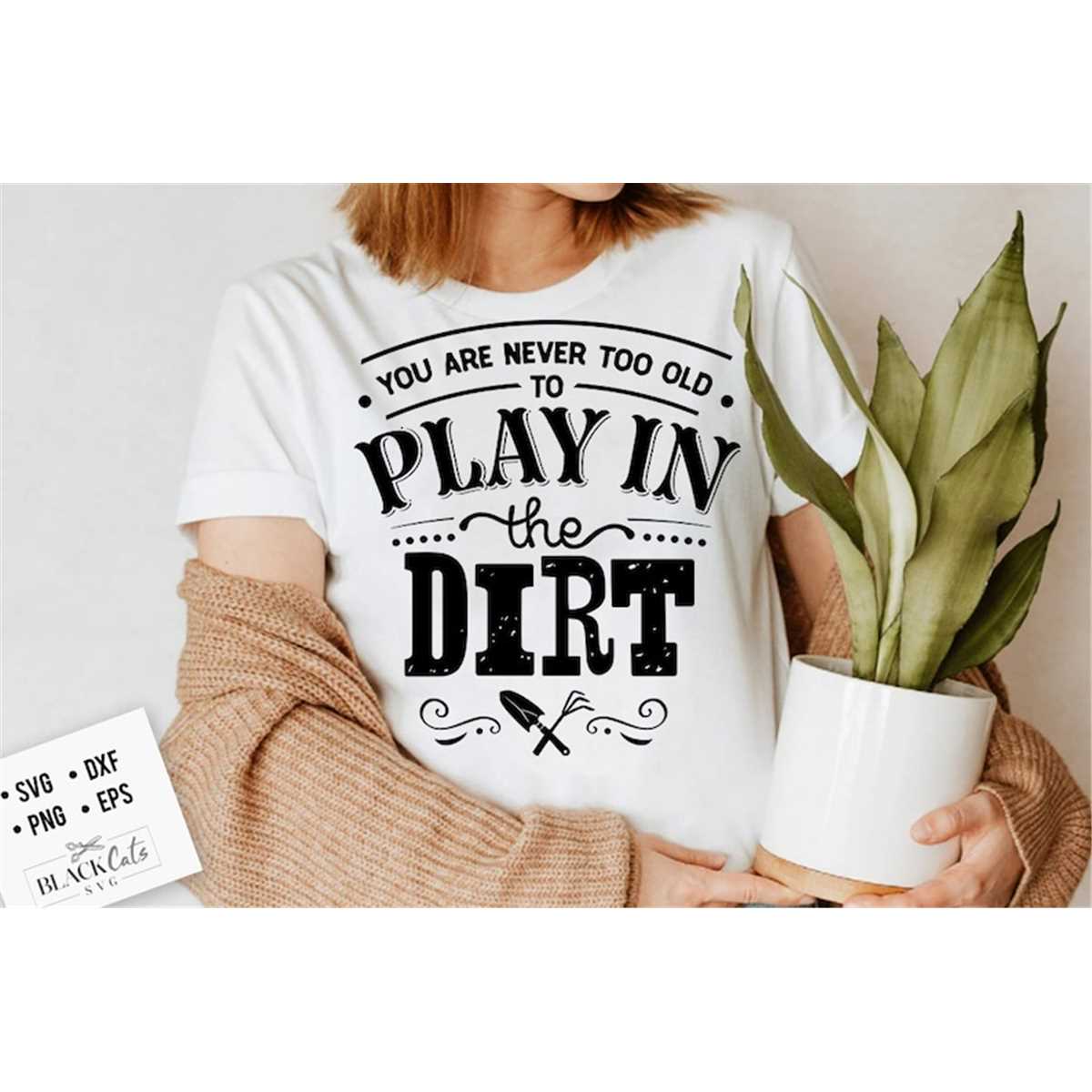 You are never too old to play in the dirt SVG, Garden svg, G | Inspire ...